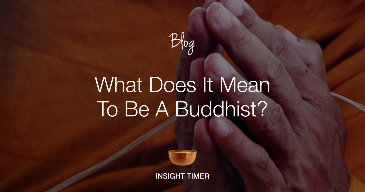 What Does It Mean To Be A Buddhist? - Insight Timer Blog