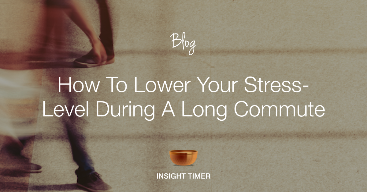 Long Commute: How To Reduce Rising Stress - Insight Timer Blog