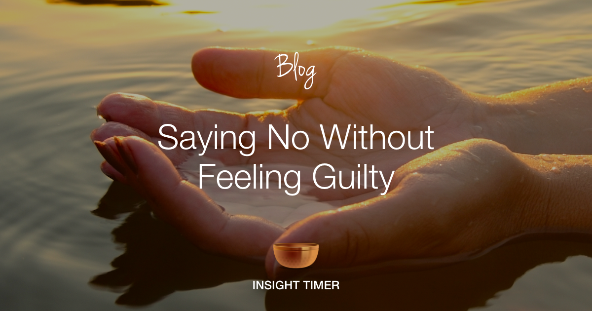 How To Say No & Not Feel Guilty About It - Insight Timer Blog
