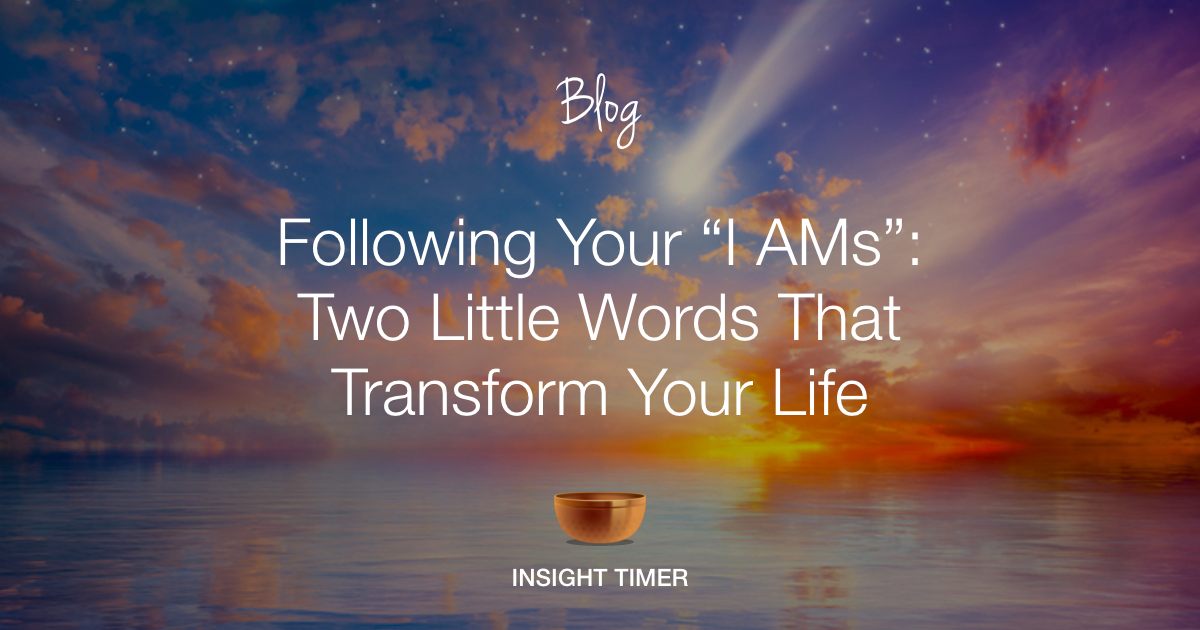 I AM: Two Little Words That Transform Your Life - Insight Timer Blog