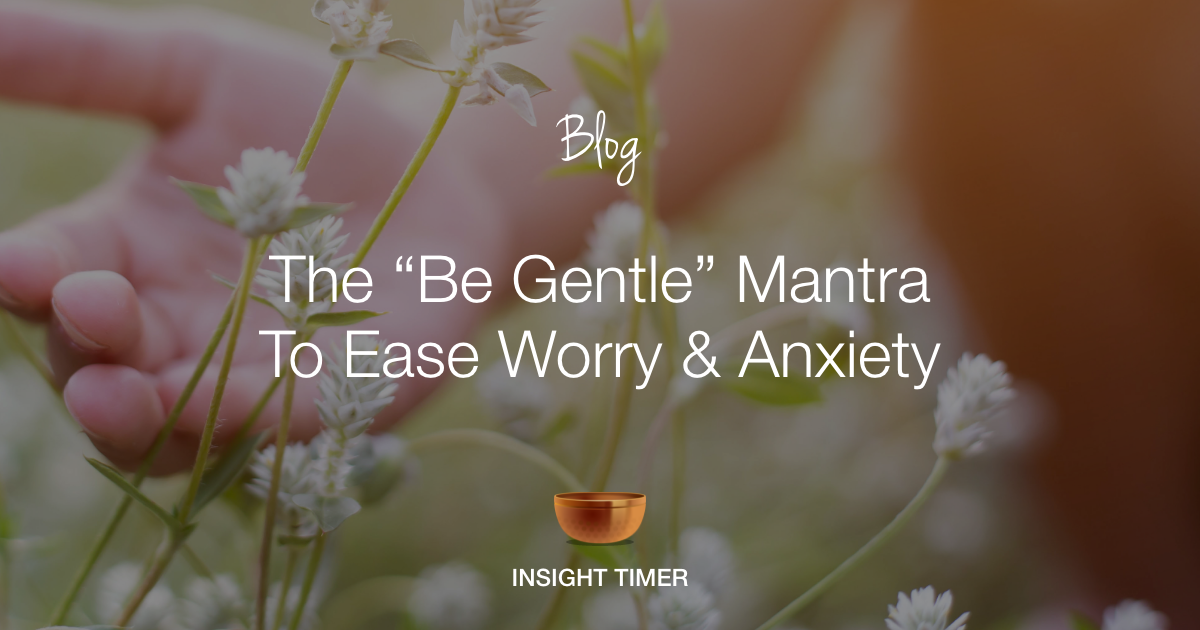 How To Be Gentle With Yourself Today - Insight Timer Blog