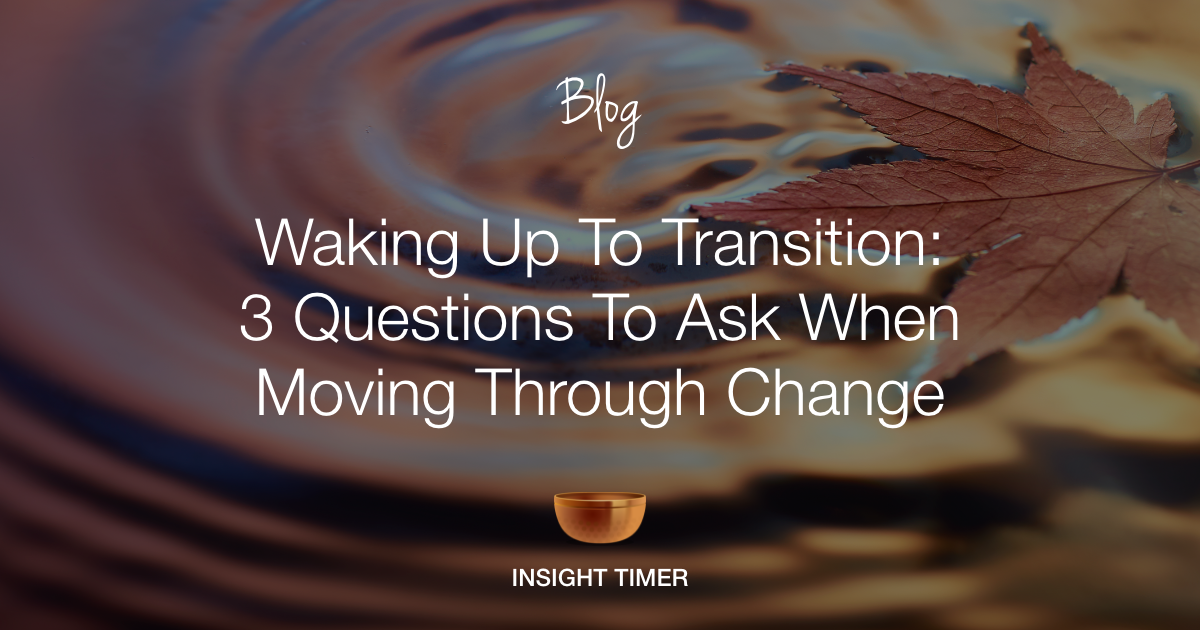 Coping With Change & Waking Up To Transition - Insight Timer Blog