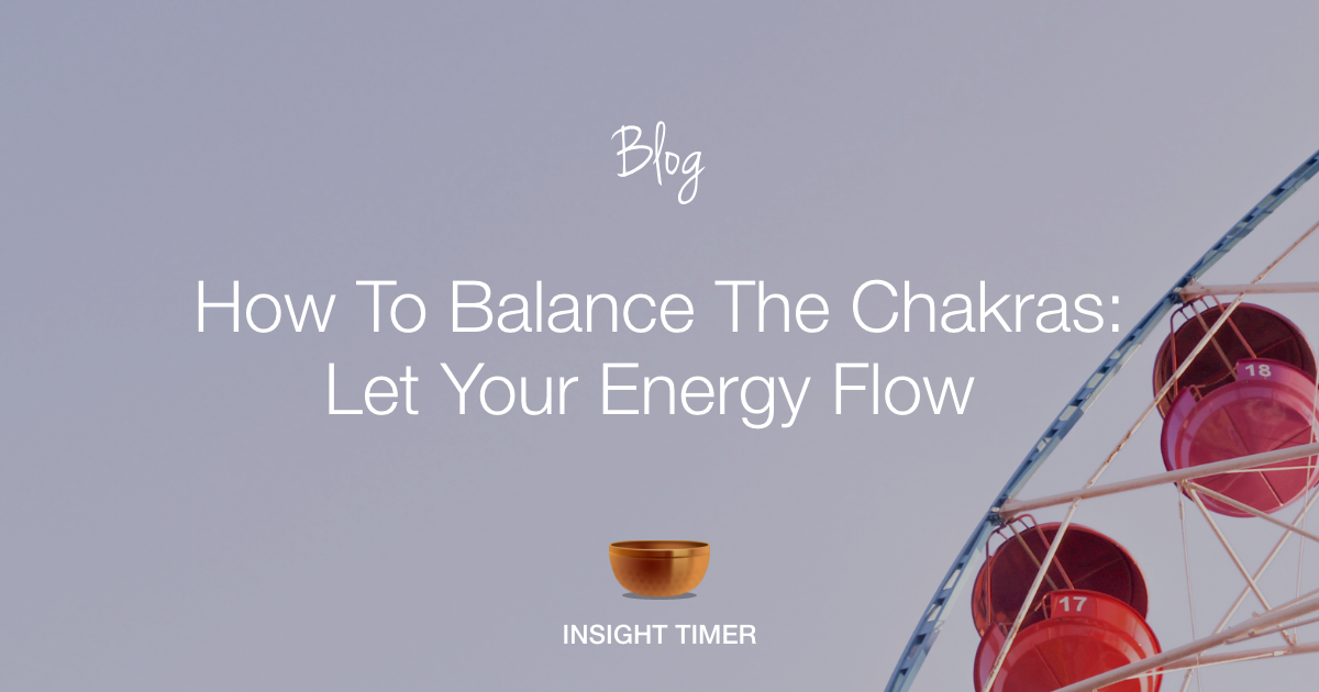 How To Balance Chakras: Let Your Energy Flow - Insight Timer Blog