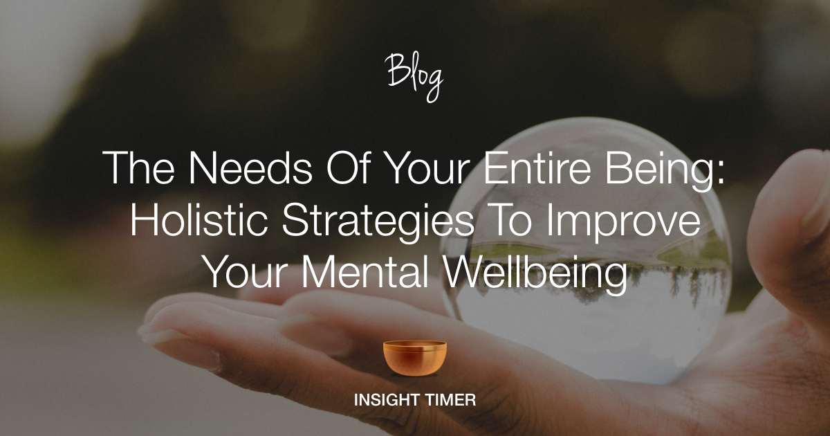 Holistic Strategies To Improve Your Mental Wellbeing - Insight Timer Blog