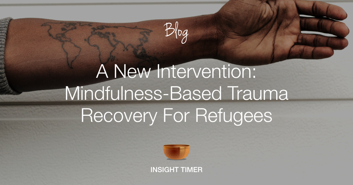 Mindfulness-Based Trauma Recovery For Refugees - Insight Timer Blog