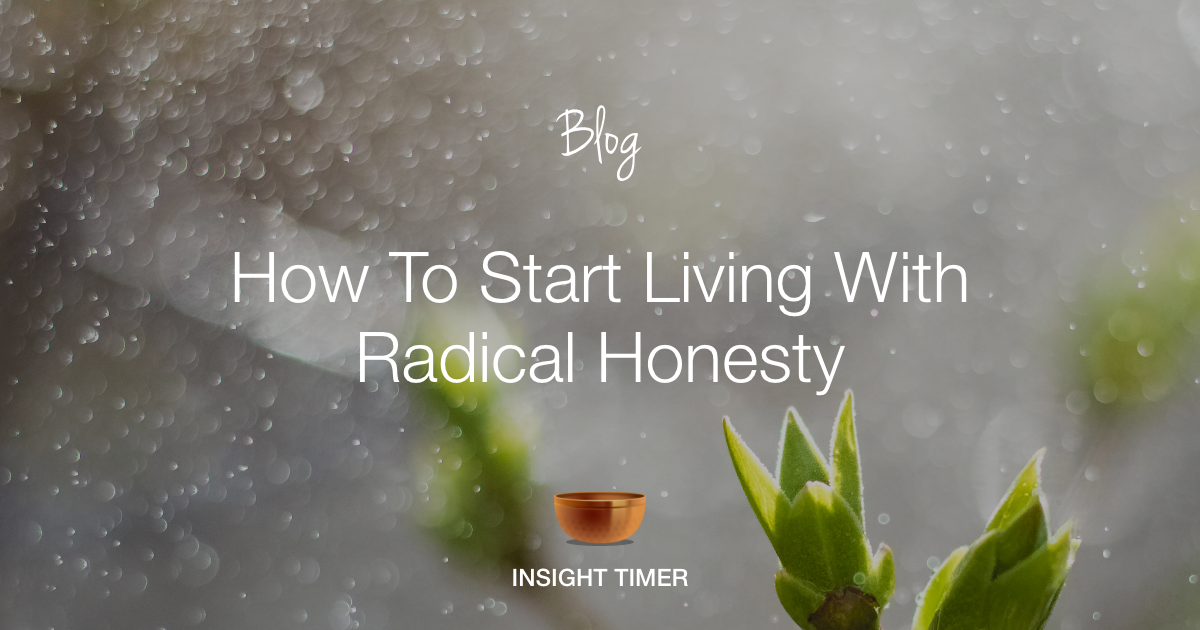 Radical Honesty: How To Live With Authentic Truth - Insight Timer Blog