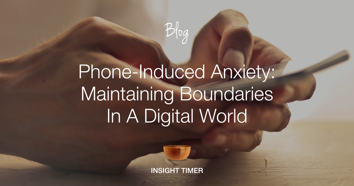 Phone-Induced Anxiety & How To Overcome It - Insight Timer Blog