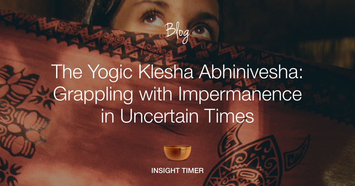 Abhinivesha: Grappling with Impermanence - Insight Timer Blog