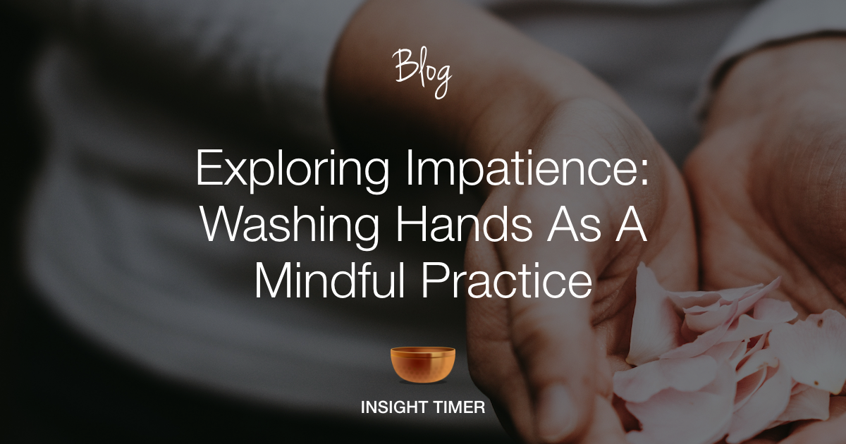 Washing Hands As A Mindful Practice - Insight Timer Blog