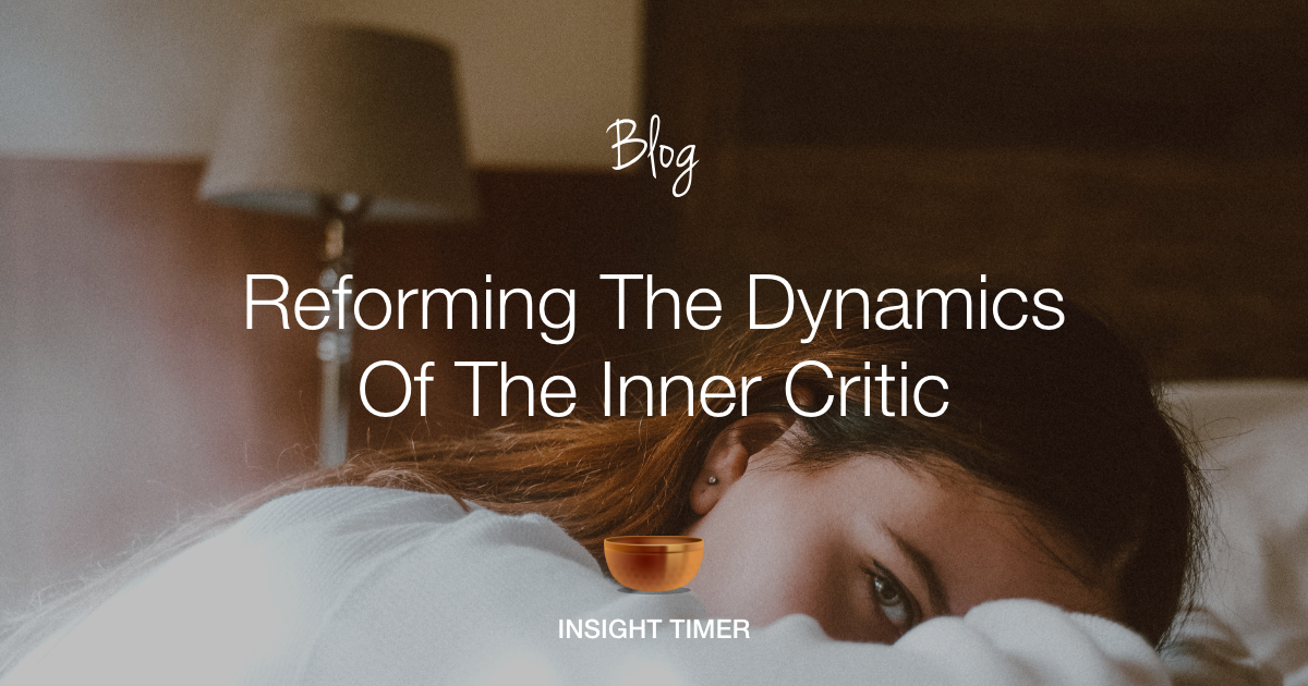 Reforming The Dynamics Of The Inner Critic (Part II) - Insight Timer Blog