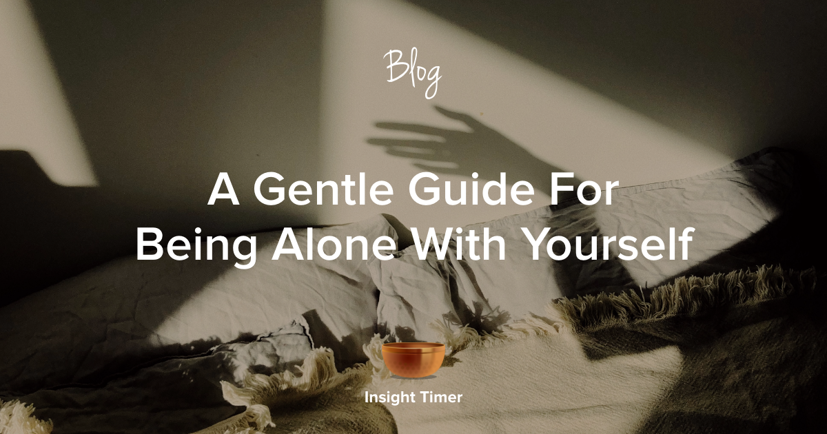 How To Be Alone With Yourself. A Guide - Insight Timer Blog
