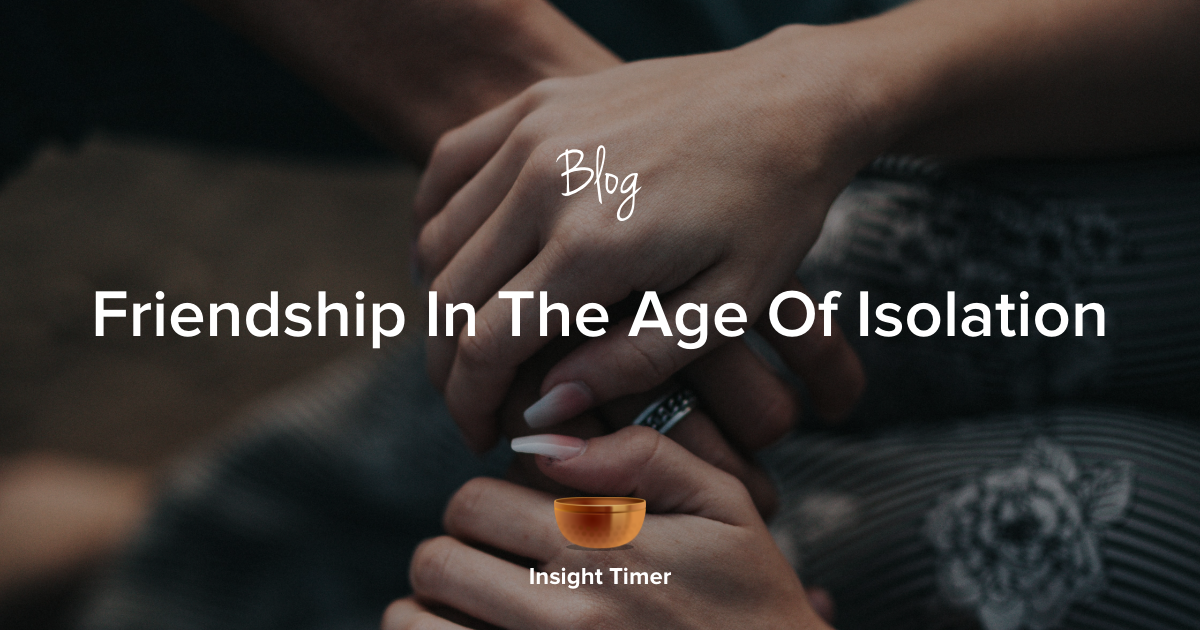 Friendship In The Age Of Isolation - Insight Timer Blog