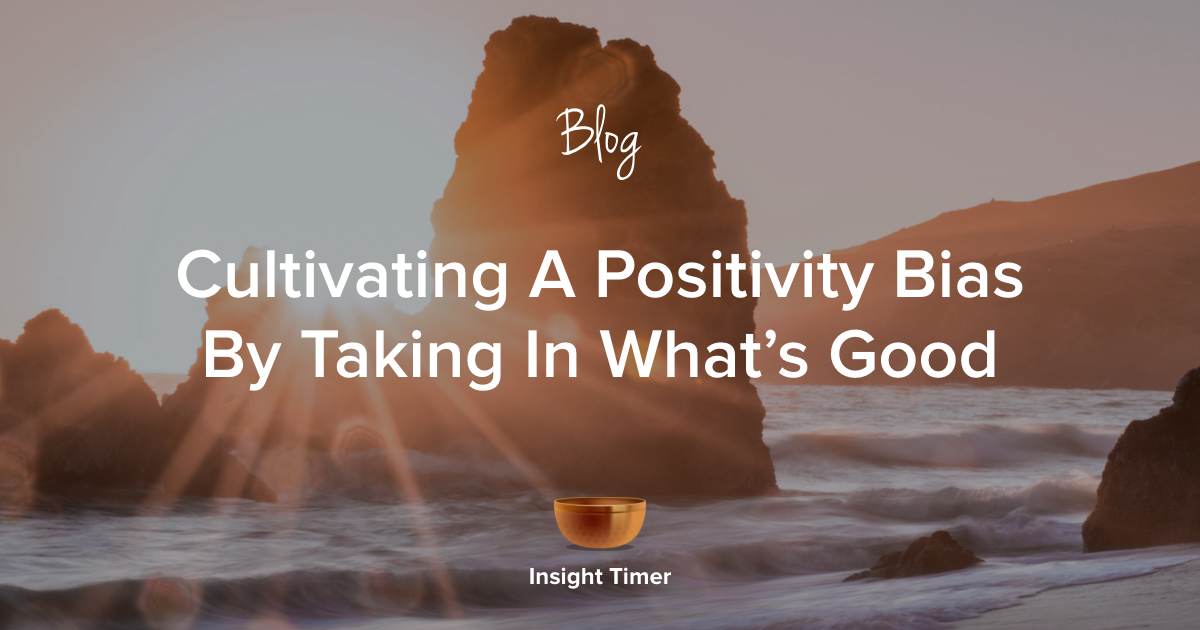 Positivity Bias: How To Take In The Good In Daily Life - Insight Timer Blog