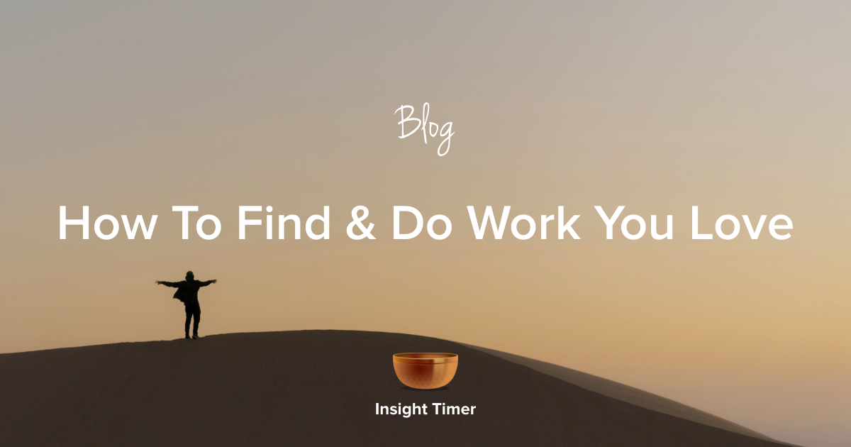 How To Find And Do Work You Love In 6 Steps - Insight Timer Blog