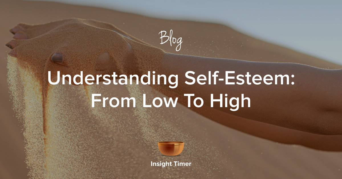 Self-Esteem: How It Goes From High To Low And Back - Insight Timer Blog