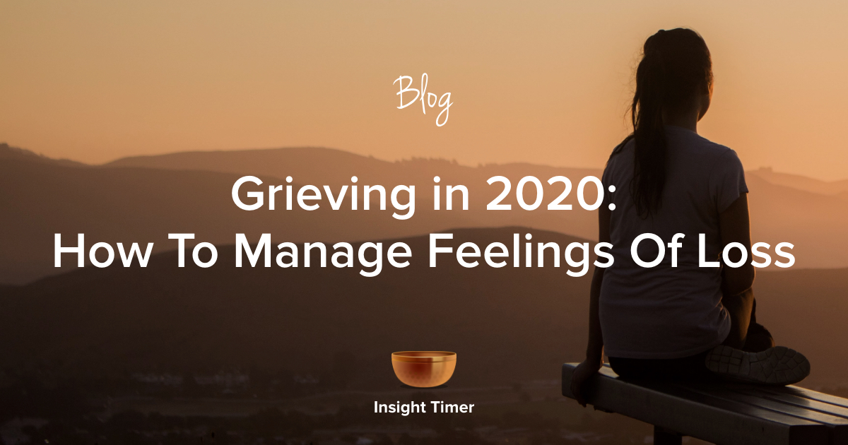 Grieving 2020: How To Manage Feelings Of Loss - Insight Timer Blog