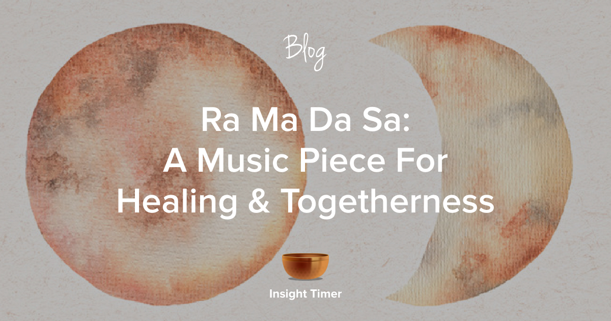 Ra Ma Da Sa: A Music Piece For Healing & Togetherness - Insight Timer Blog
