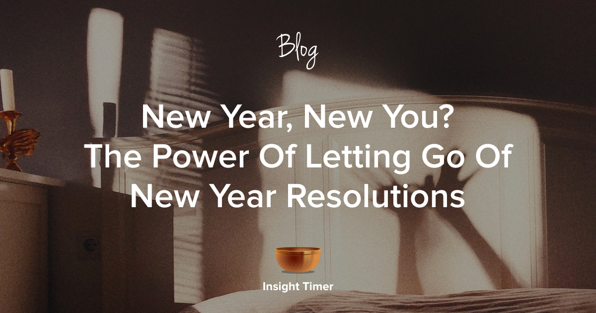 Letting Go Of New Year Resolutions - Insight Timer Blog